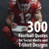 300 Inspiring Football Quotes Perfect for Social Media and T-Shirt ...